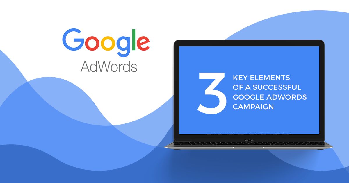 3 Key Elements of Effective Google AdWords Campaign