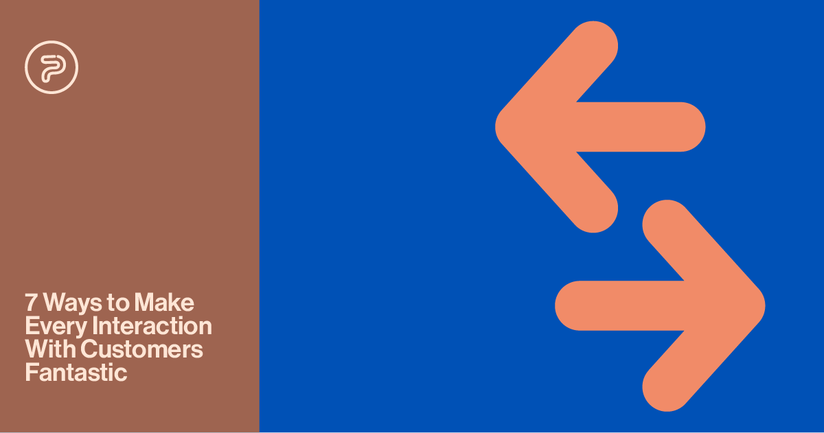 7 Ways to Make Every Interaction With Customers Fantastic